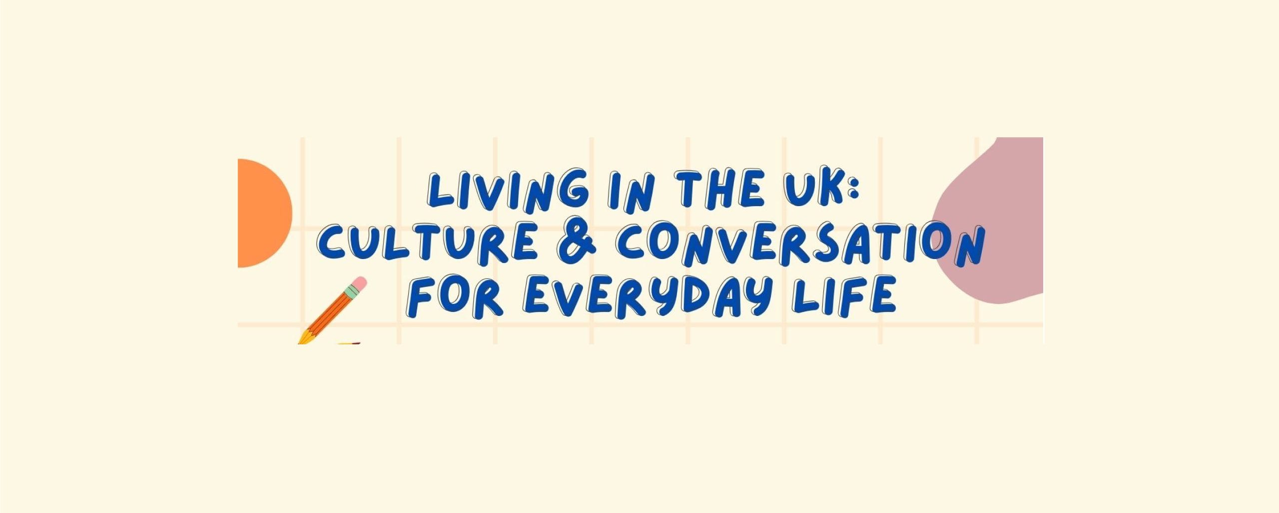 Living In the UK: Culture & Conversation For everyday Life | North ...